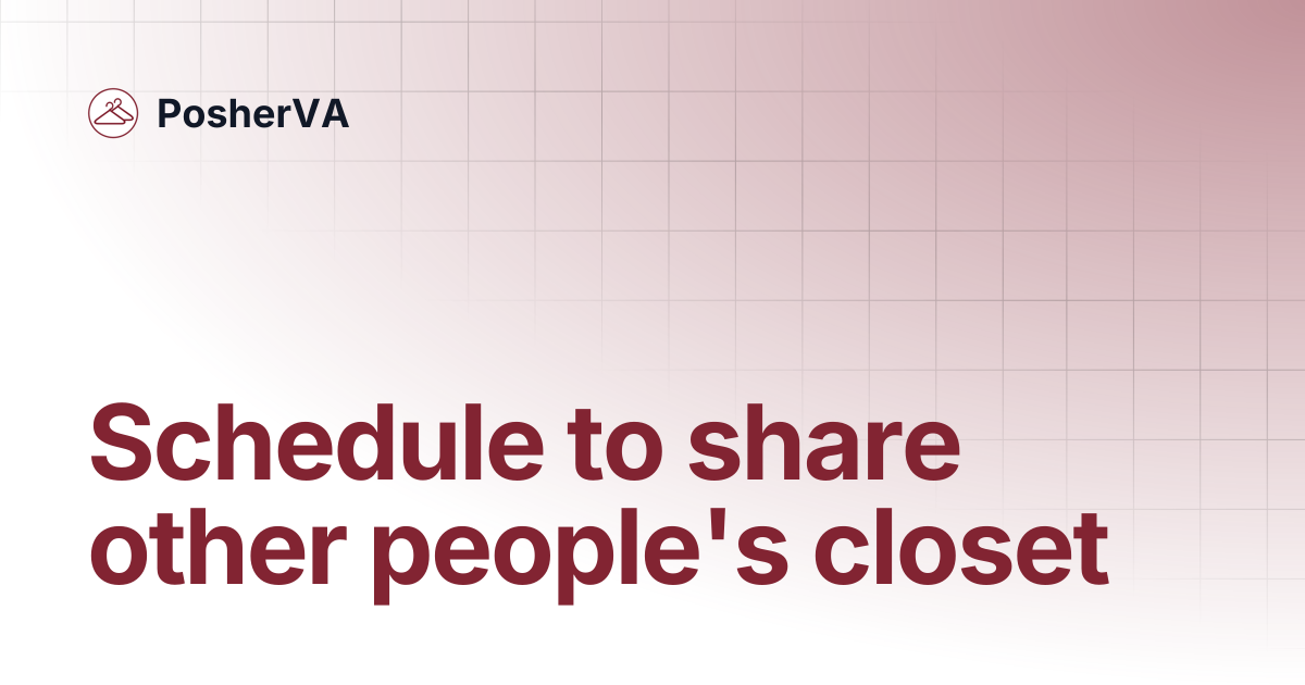 Schedule to share other people's closet | PosherVA